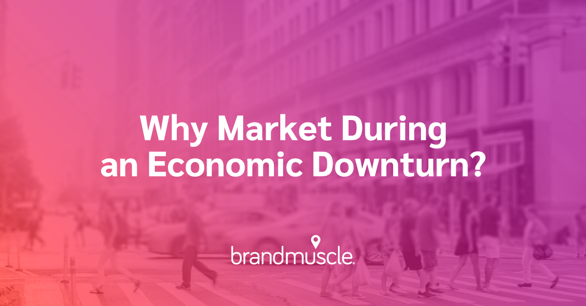 Continue Marketing During an Economic Downturn - BrandMuscle